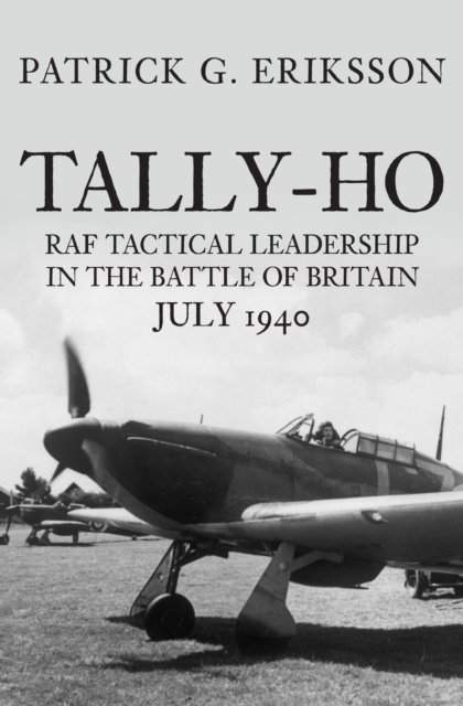 Tally-Ho: RAF Tactical Leadership in the Battle of Britain, July 1940 ...