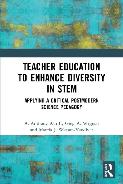 Teacher Education to Enhance Diversity in STEM: Applying a Critical Postmodern Science Pedagogy ...