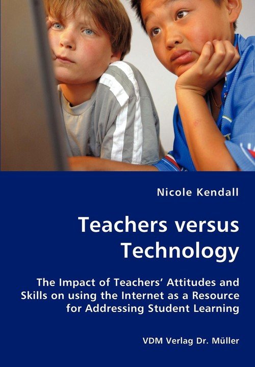 Teachers versus Technology - The Impact of Teachers' Attitudes and ...