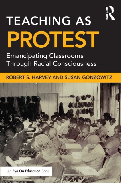 Teaching as Protest: Emancipating Classrooms Through Racial ...