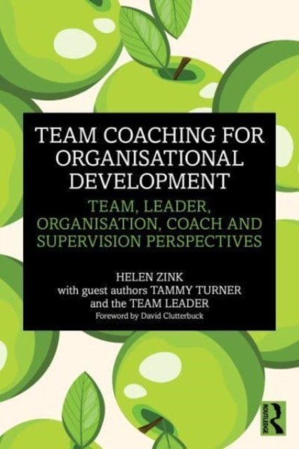 Team Coaching for Organisational Development: Team, Leader, Organisation, Coach and Supervision ...