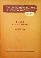 Teksty źródłowe do nauki historii w szkole nr 42 Śląsk w latach 1870 - 1914 - W opisie | Książka ...