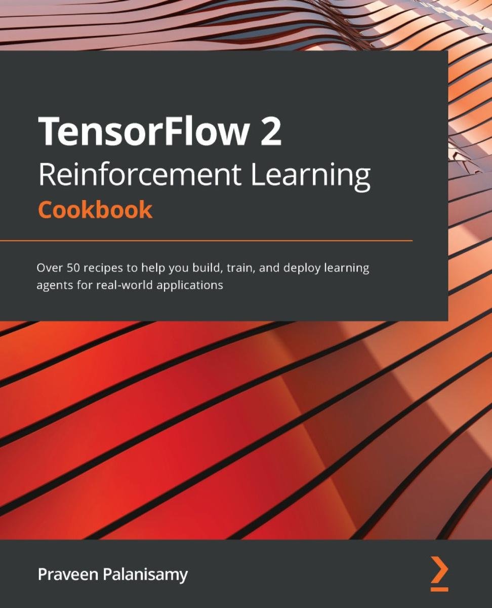TensorFlow 2 Reinforcement Learning Cookbook - Palanisamy Praveen ... TensorFlow 2 Reinforcement Learning Cookbook - Palanisamy Praveen ...