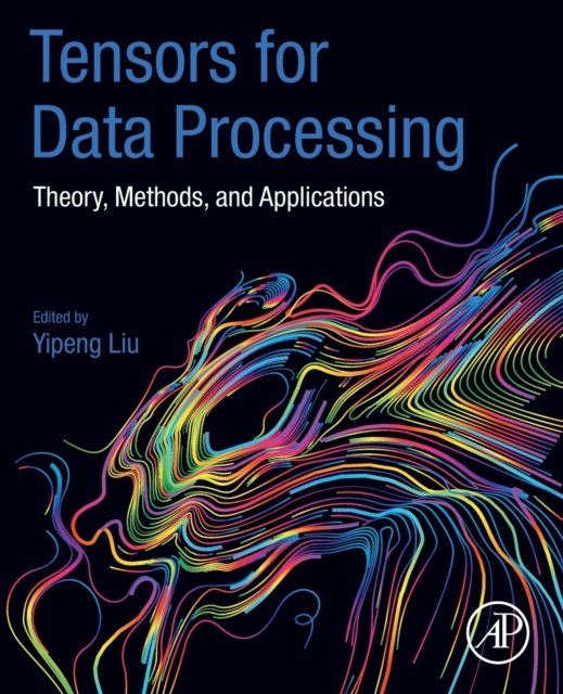 Tensors for Data Processing. Theory, Methods, and Applications ...