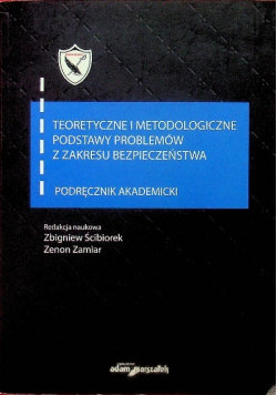 Teoretyczne i metodologiczne podstawy problemów z zakresu bezpieczeństwa Podręcznik akademicki ...
