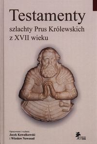 Testamenty szlachty Prus Królewskich z XVII wieku - Kowalkowski Jacek ...