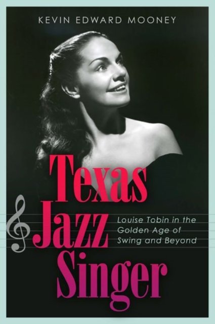 Texas Jazz Singer: Louise Tobin in the Golden Age of Swing and Beyond ...