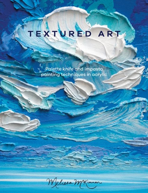 Textured Art. Palette knife and impasto painting techniques in acrylic ...
