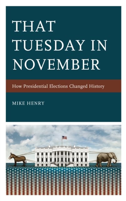 That Tuesday in November. How Presidential Elections Changed History ...