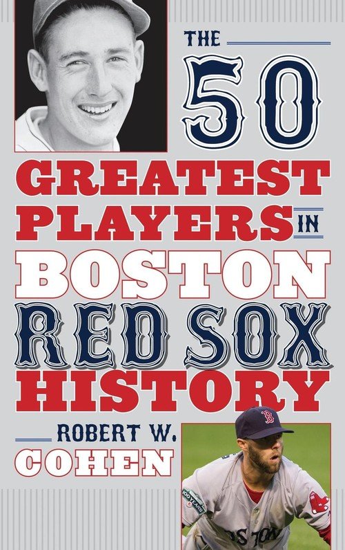 The 50 Greatest Players in Boston Red Sox History - Cohen Robert W ...