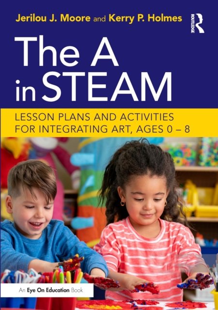 The A in STEAM: Lesson Plans and Activities for Integrating Art, Ages 0 ...