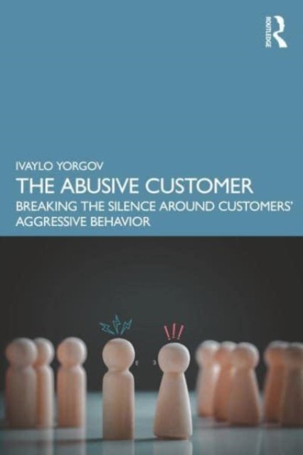 The Abusive Customer: Breaking the Silence Around Customers' Aggressive ...
