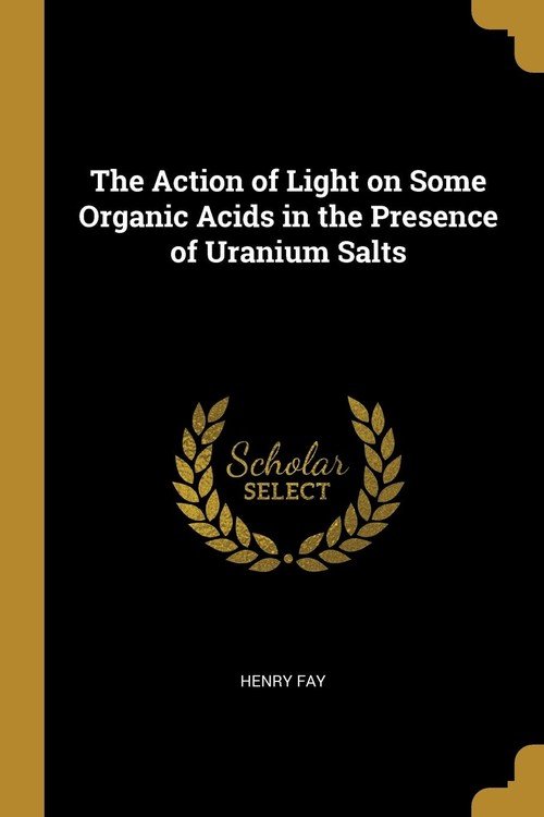 The Action of Light on Some Organic Acids in the Presence of Uranium ...