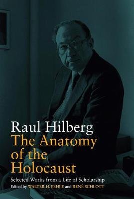 The Anatomy of the Holocaust: Selected Works from a Life of Scholarship ...