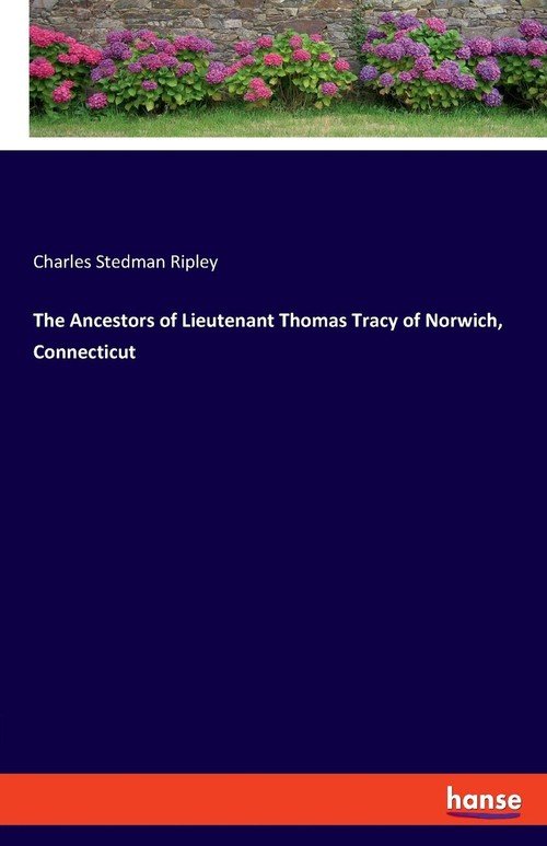 The Ancestors of Lieutenant Thomas Tracy of Norwich, Connecticut ...