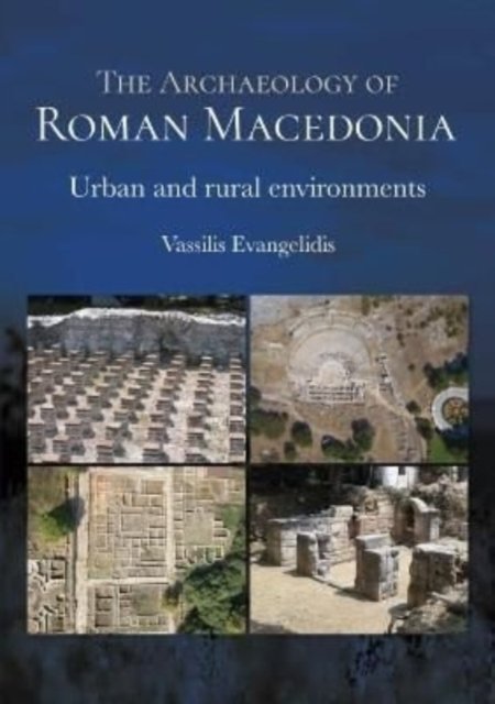 The Archaeology of Roman Macedonia: Urban and Rural Environments ...