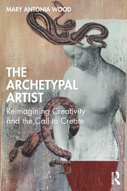 The Archetypal Artist. Reimagining Creativity and the Call to Create ...