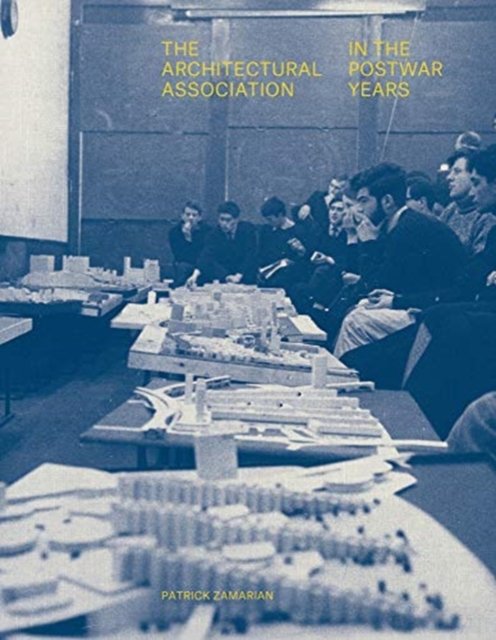 The Architectural Association in the Postwar Years - Patrick Zamarian ...
