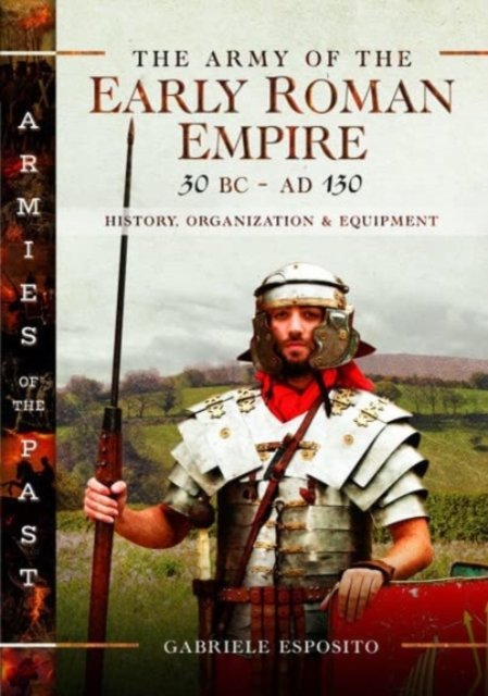 The Army of the Early Roman Empire 30 BC-AD 180: History, Organization ...