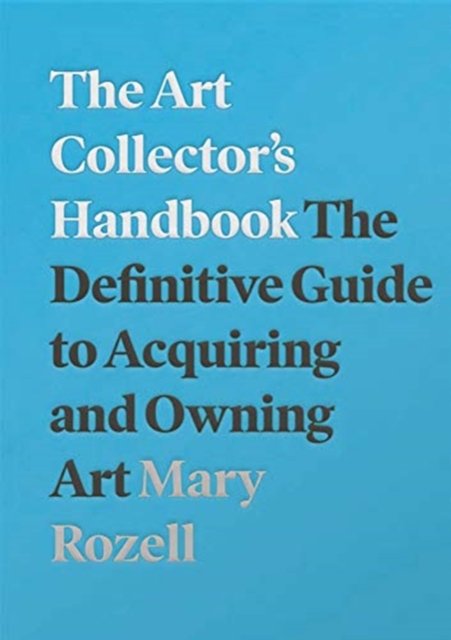 The Art Collectors Handbook. The Definitive Guide to Acquiring and ...