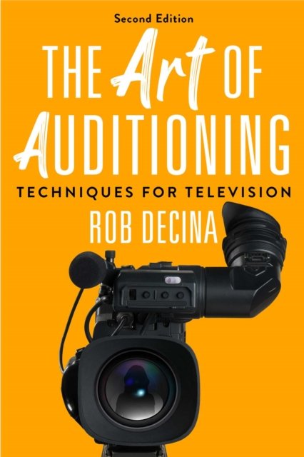 The Art of Auditioning, Second Edition: Techniques for Television - Rob ...