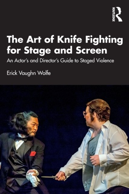 The Art of Knife Fighting for Stage and Screen: An Actors and Directors ...