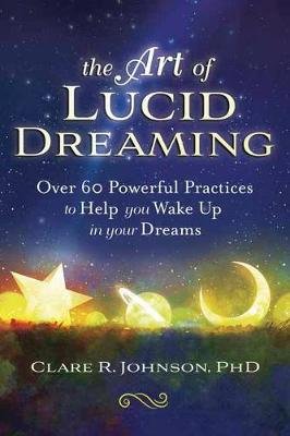 The Art of Lucid Dreaming: Over 60 Powerful Practices to Help You Wake ...