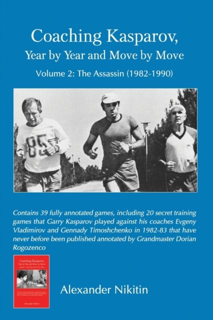 The Assassin (1982-1990) Coaching Kasparov, Year by Year and Move by Move Volume 2 - Alexander ...
