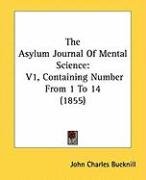 The Asylum Journal of Mental Science: V1, Containing Number from 1 to ...