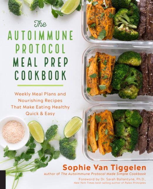 The Autoimmune Protocol Meal Prep Cookbook: Weekly Meal Plans and Nourishing Recipes That Make ...