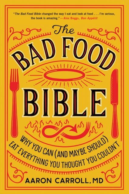 The Bad Food Bible: How and Why to Eat Sinfully - Carroll Aaron ...
