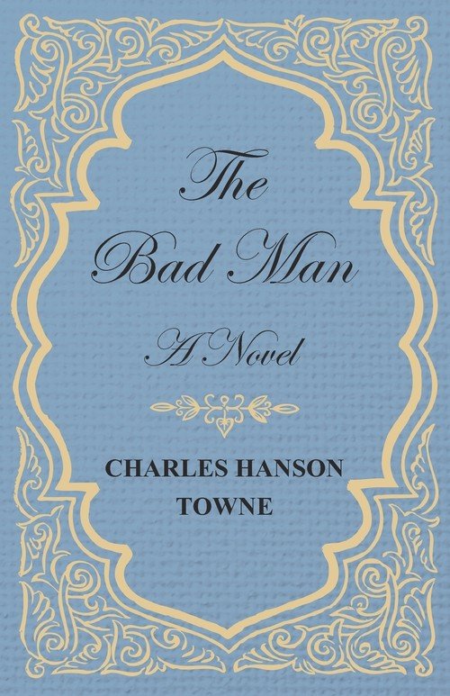 The Bad Man - A Novel - Charles Hanson Towne | Książka w Empik