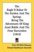 The Bagh O Bahar or the Garden and the Spring: Being the Adventures of ...