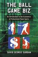 The Ball Game Biz: An Introduction to the Economics of Professional Team Sports - Surdam David ...