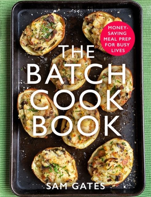 The Batch Cook Book: Money-saving Meal Prep For Busy Lives - Sam Gates ...