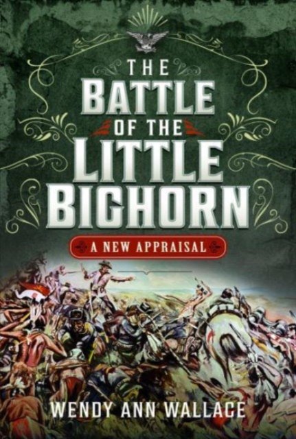 The Battle of the Little Big Horn: A New Appraisal - Pen & Sword Books ...