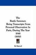 The Battle Summer: Being Transcripts from Personal Observation in Paris, During the Year 1848 ...