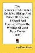 The Beauties of St. Francis de Sales, Bishop and Prince of Geneva ...