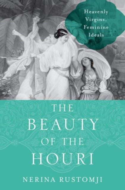 The Beauty of the Houri. Heavenly Virgins, Feminine Ideals ...