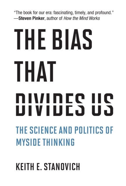 The Bias That Divides Us: The Science and Politics of Myside Thinking - Stanovich Keith E ...