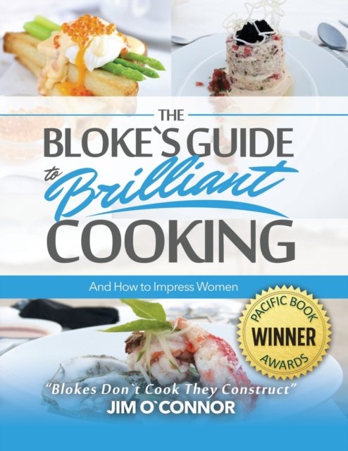 The Blokes Guide to Brilliant Cooking and How to Impress Women ...