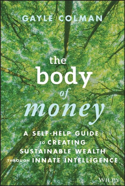 The Body of Money: A Self-Help Guide to Creating Sustainable Wealth ...
