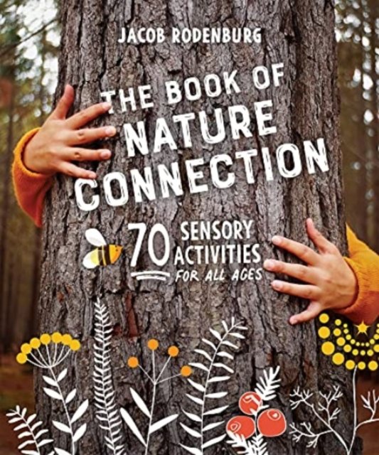 The Book of Nature Connection: 70 Sensory Activities for All Ages ...
