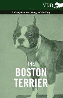 The Boston Terrier - A Complete Anthology of the Dog - - Various ...