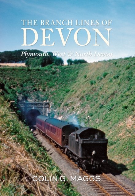 The Branch Lines of Devon Plymouth, West & North Devon - Colin Maggs ...