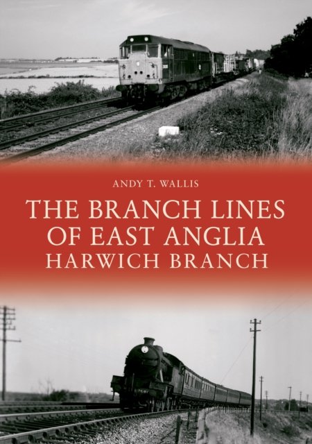 The Branch Lines of East Anglia Harwich Branch - Andy T. Wallis ...