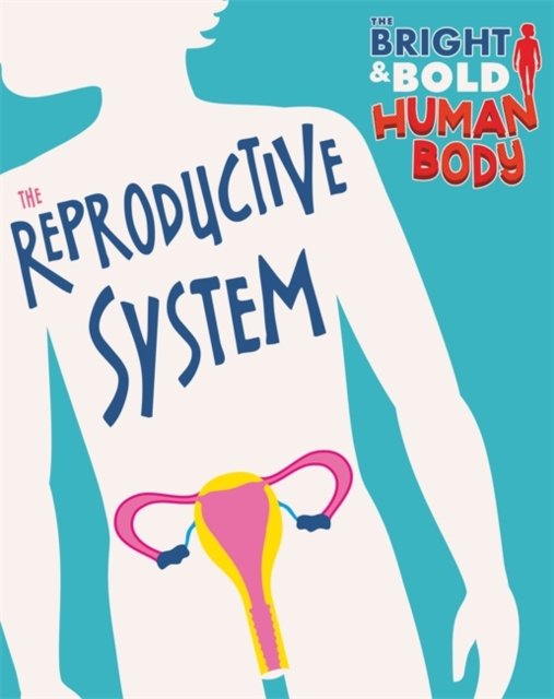 The Bright and Bold Human Body: The Reproductive System - Sonya Newland ...
