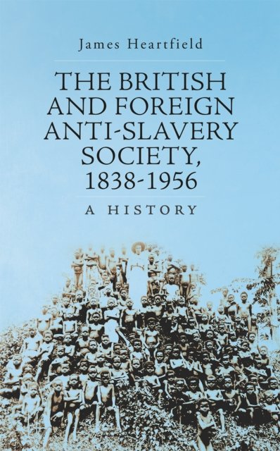 The British and Foreign Anti-Slavery Society 1838-1956: A History ...