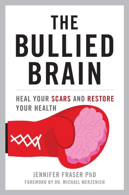 The Bullied Brain: Heal Your Scars and Restore Your Health - Jennifer ...