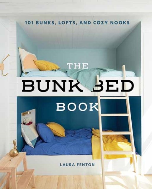 The Bunk Bed Book: 101 Bunks, Lofts, and Cozy Nooks - Laura Fenton ...
